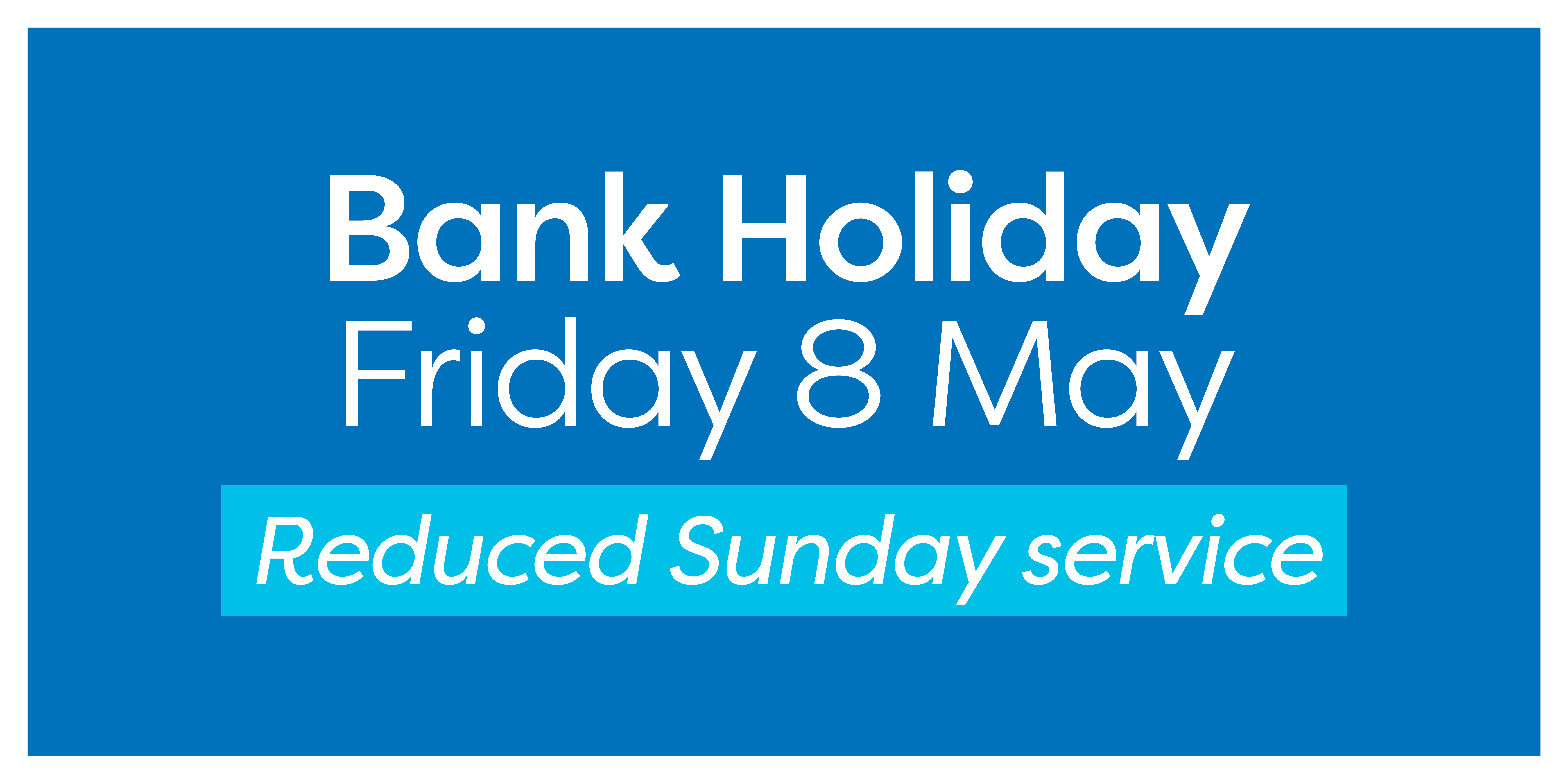 Bank Holiday running times - Friday 8th May - Bluestar